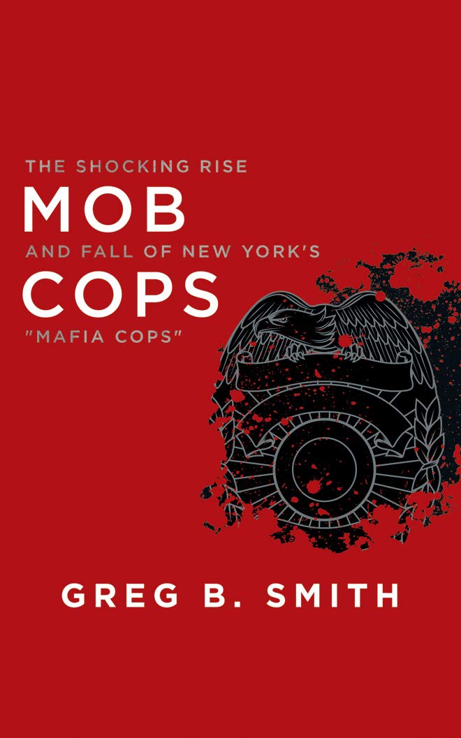 Mob Cops: The Shocking Rise and Fall of New York's "Mafia Cops": Smith ...