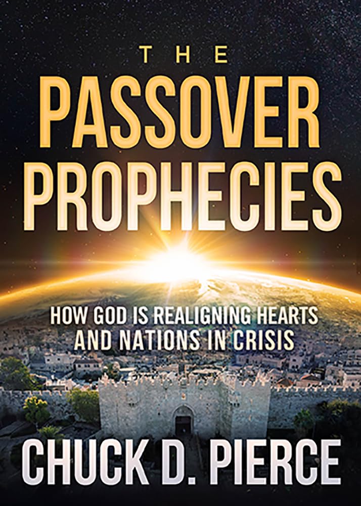 The Passover Prophecies: How God is Realigning Hearts and Nations in ...
