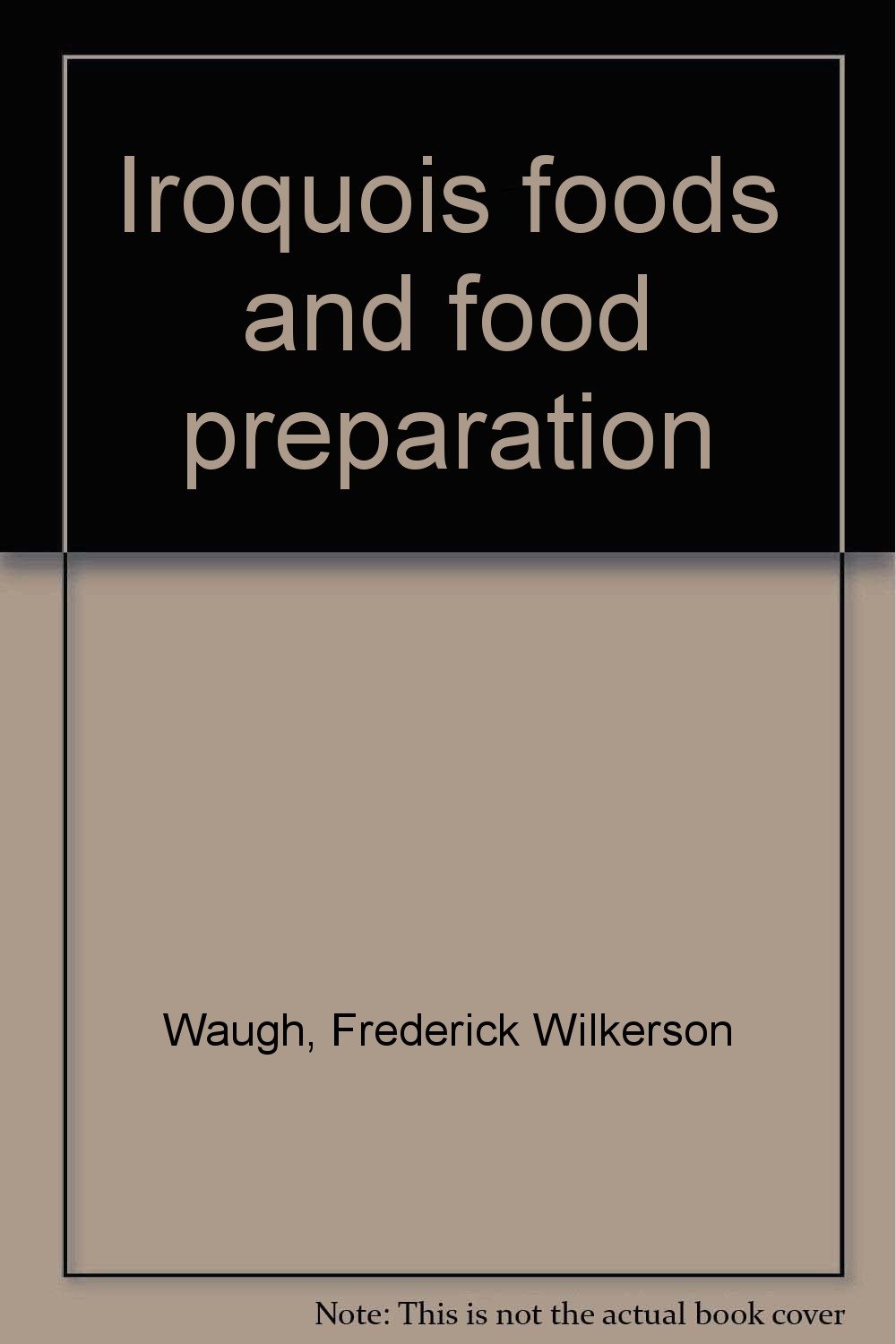 Iroquois foods and food preparation: Waugh, Frederick Wilkerson: Amazon ...
