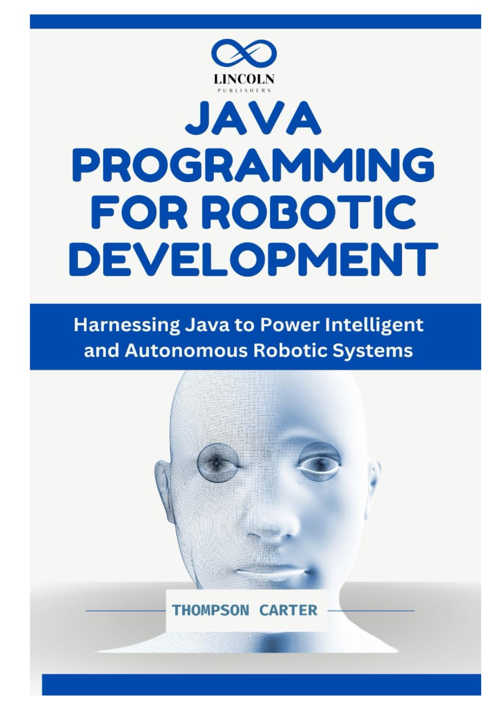 Java Programming for Robotic Development: Harnessing Java to Power Intelligent and Autonomous ...