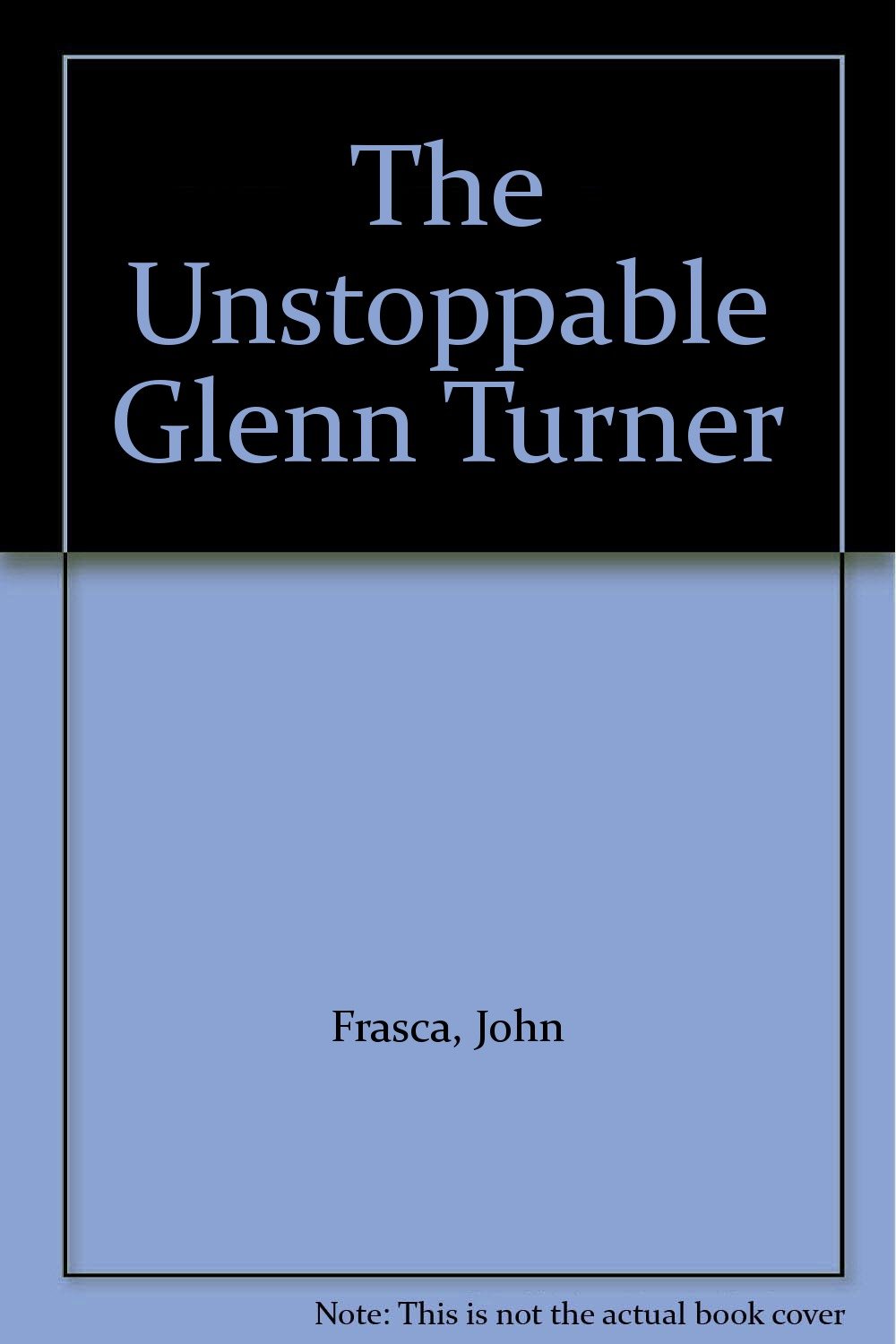 The Unstoppable Glenn Turner: John Frasca: Amazon.com: Books