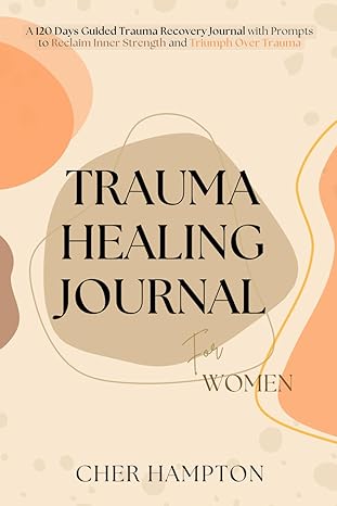 Trauma Healing Journal for Women: A 120 Days Guided Trauma Recovery ...