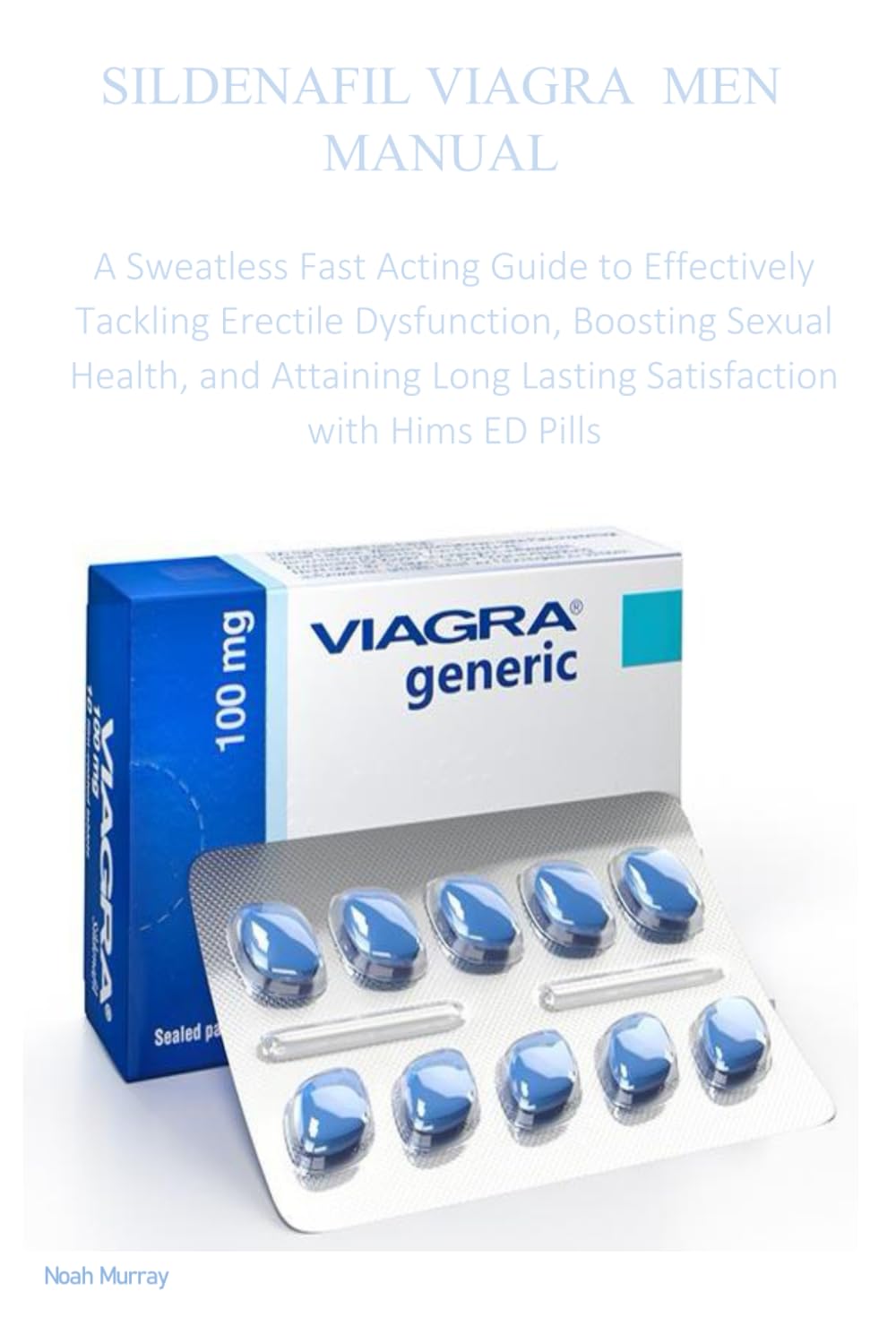 SILDENAFIL VIAGRA MEN MANUAL: A Sweatless Fast Acting Guide to Effectively Tackling Erectile ...