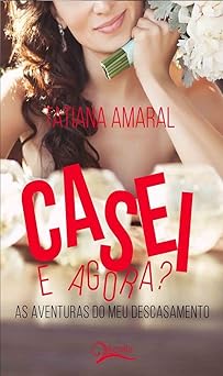 Casei. E agora? : As aventuras do meu descasamento eBook : Amaral, Tatiana: Amazon.com.br: Loja ...