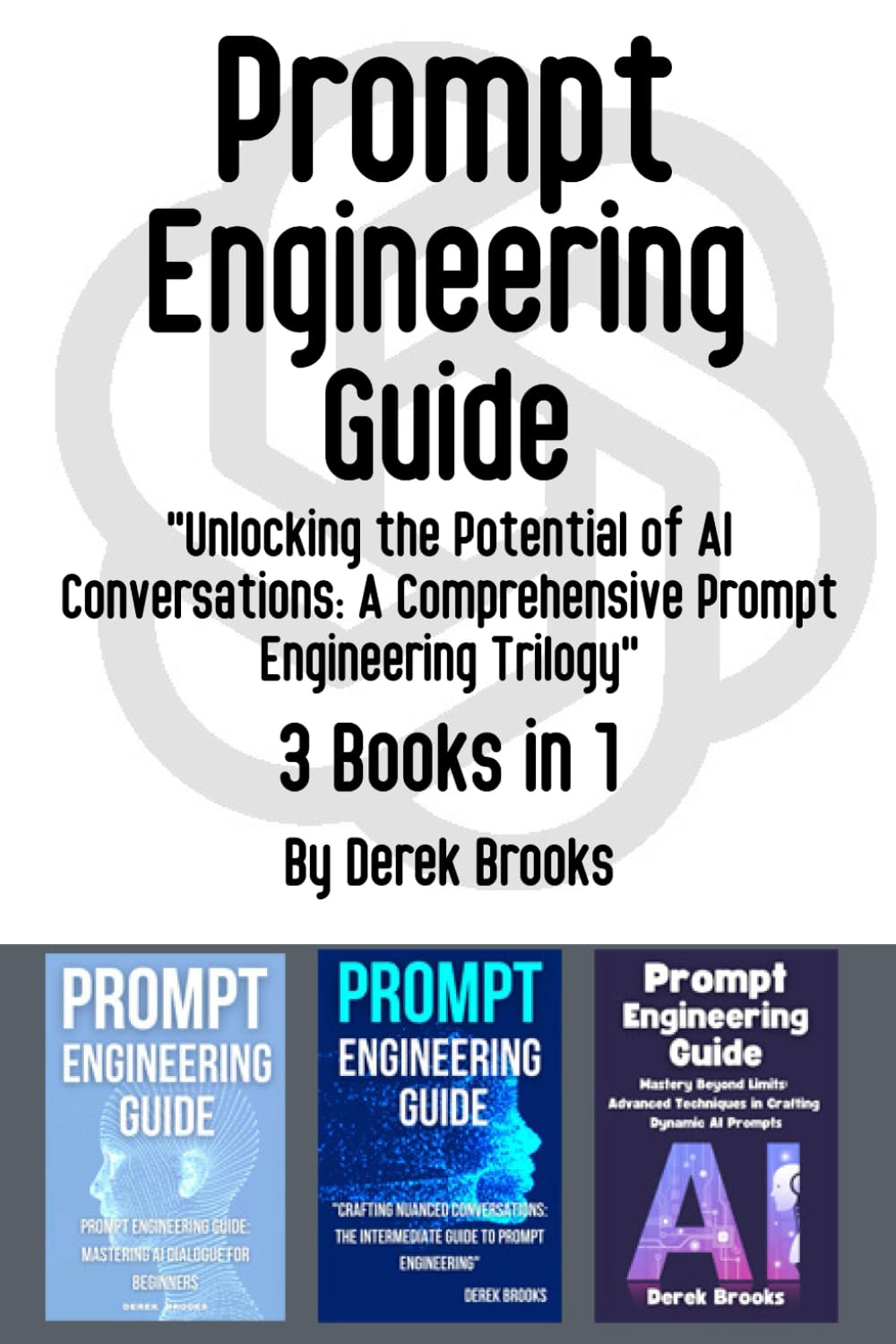 Prompt Engineering Guide: 3 Books in 1 - "Unlocking the Potential of AI ...