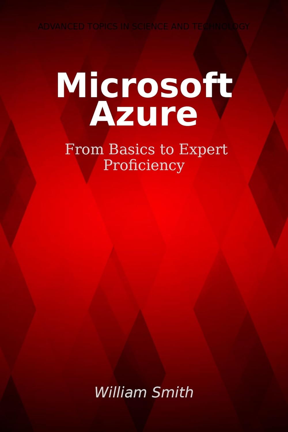 Amazon.com: Microsoft Azure: From Basics to Expert Proficiency eBook : Smith, William: Kindle Store