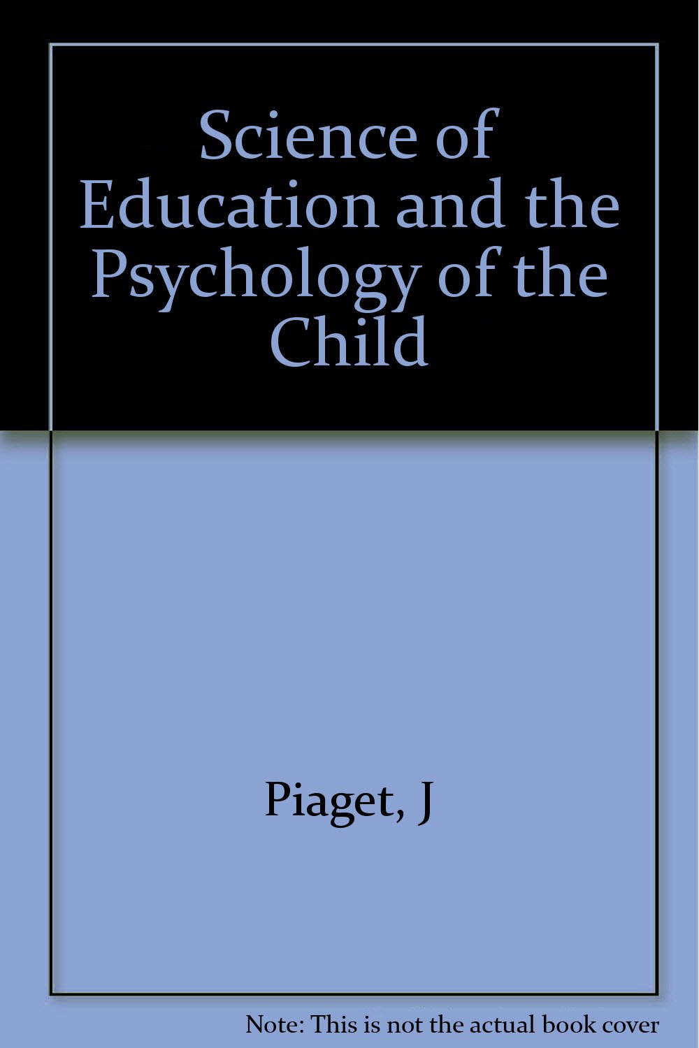 Science of Education and the Psychology of Thr Child: Jean Piaget ...