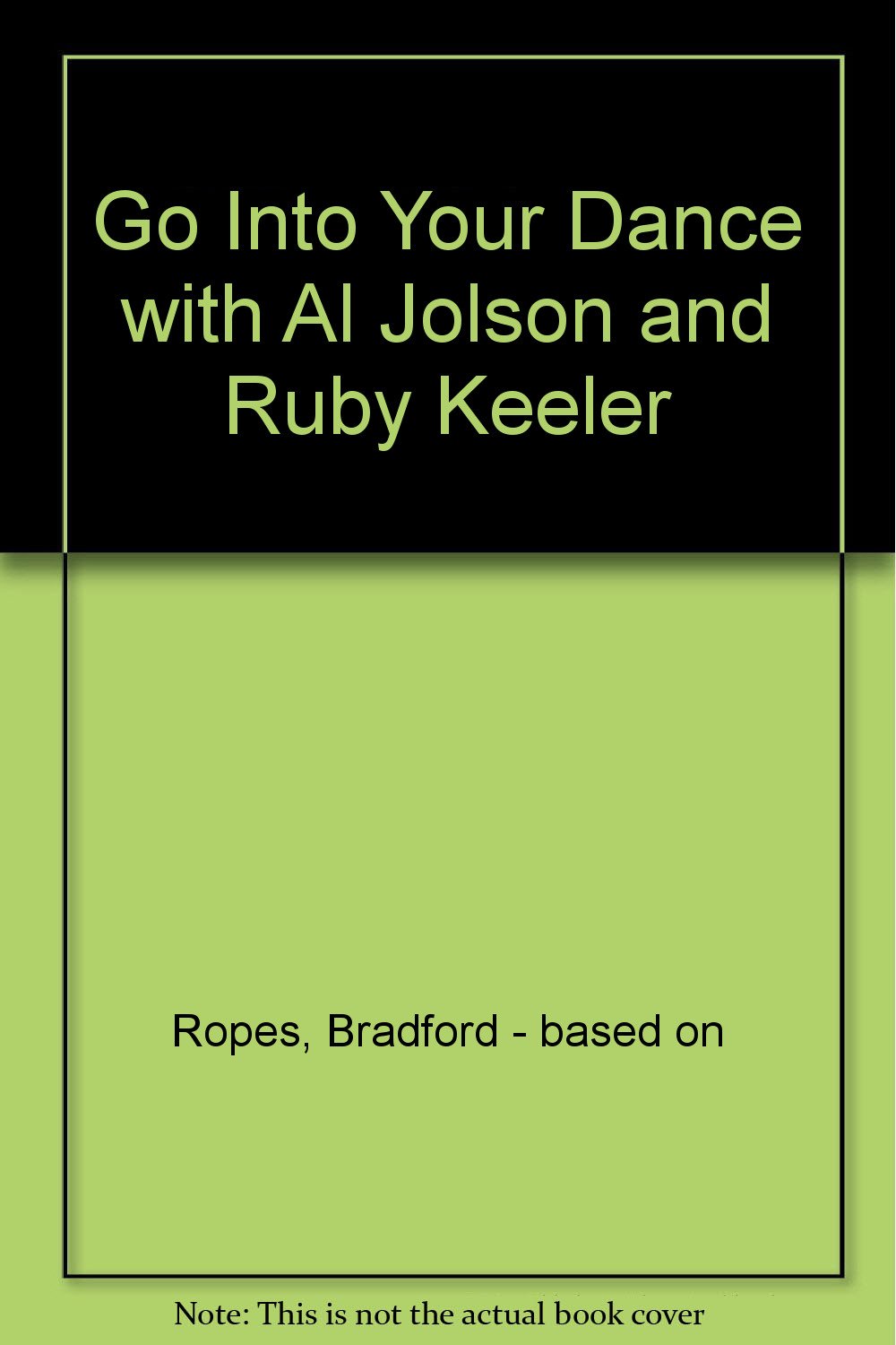 Go Into Your Dance with Al Jolson and Ruby Keeler: Ropes, Bradford ...