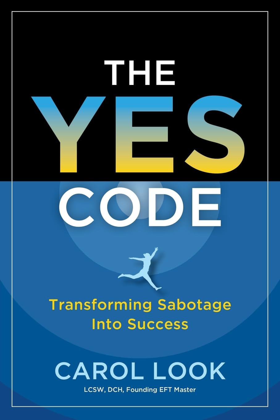 The Yes Code: Transforming Sabotage Into Success: Look, Carol ...