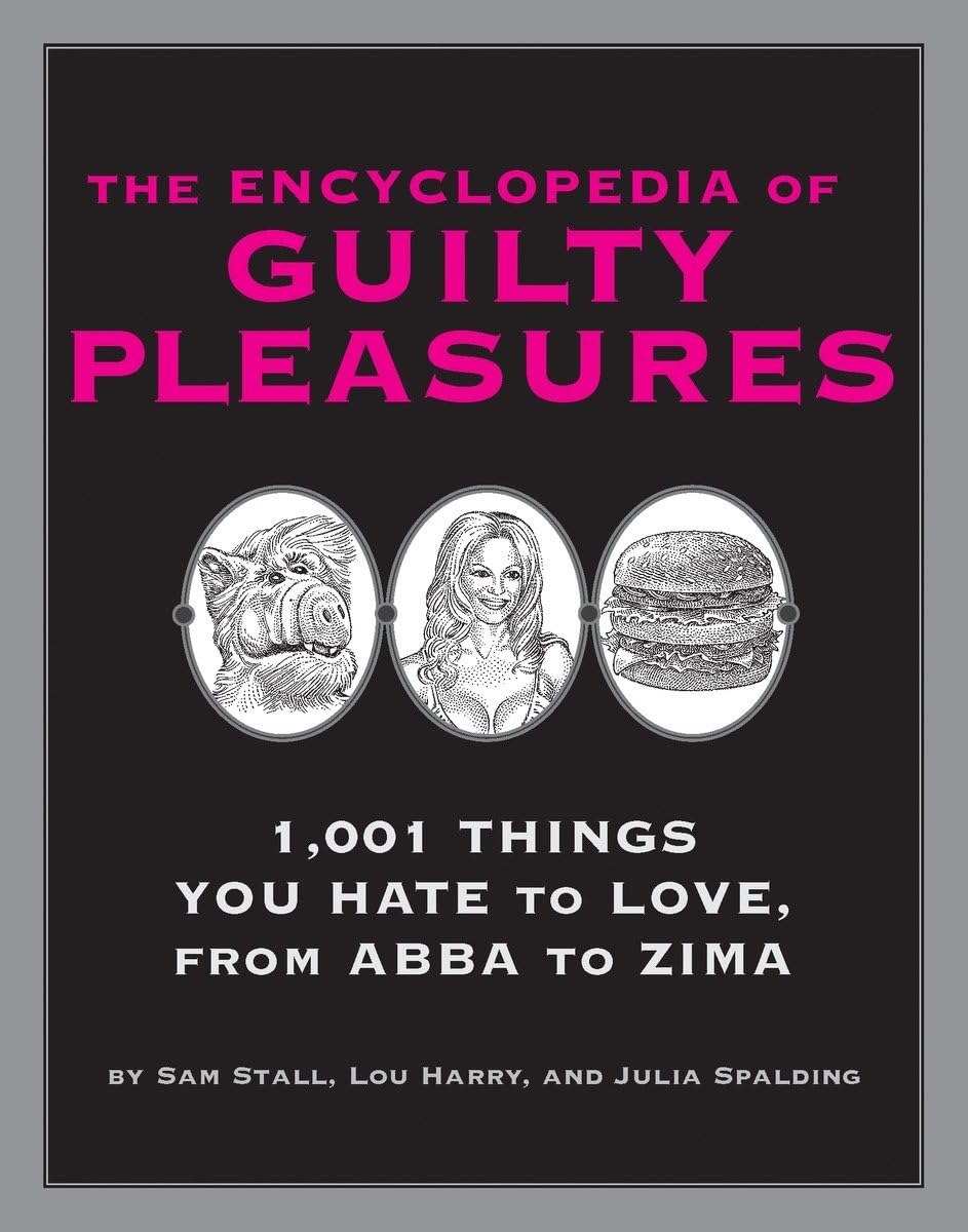 The Encyclopedia of Guilty Pleasures: 1,001 Things You Hate to Love ...