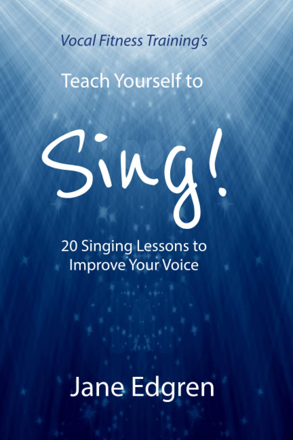 Vocal Fitness Training's Teach Yourself to Sing!: 20 Singing Lessons to ...