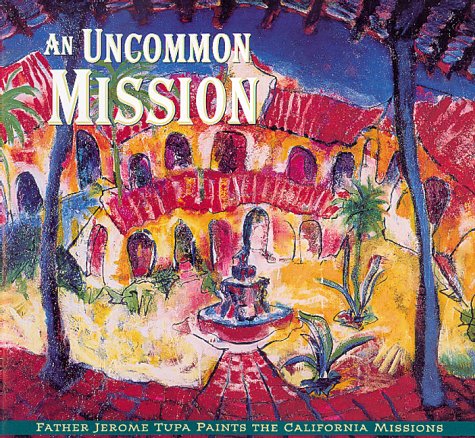 An Uncommon Mission: Father Jerome Tupa Paints The California Missions ...