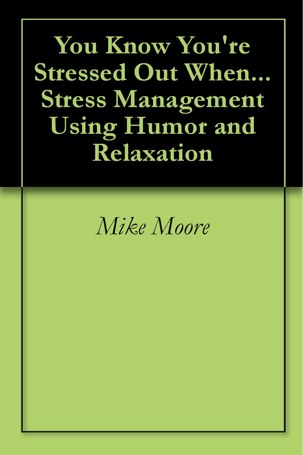 You Know You're Stressed Out When... Stress Management Using Humor and ...