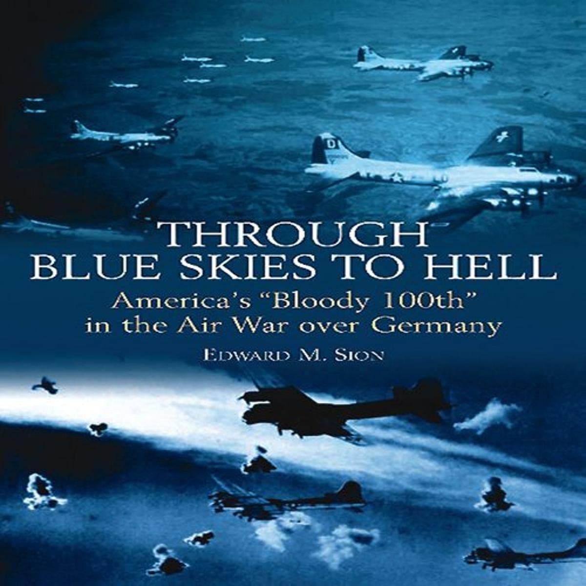 Amazon.com: Through Blue Skies to Hell: America's "Bloody 100th" in the ...