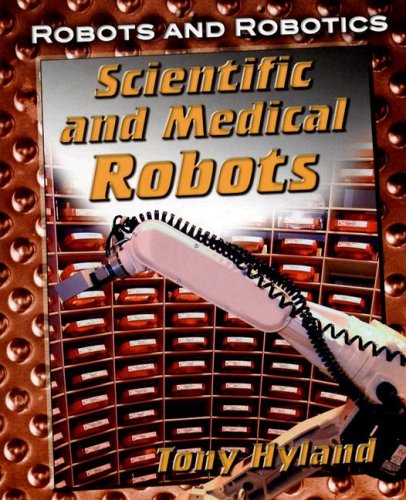 Scientific and Medical Robots (Robots and Robotics): Hyland, Tony ...