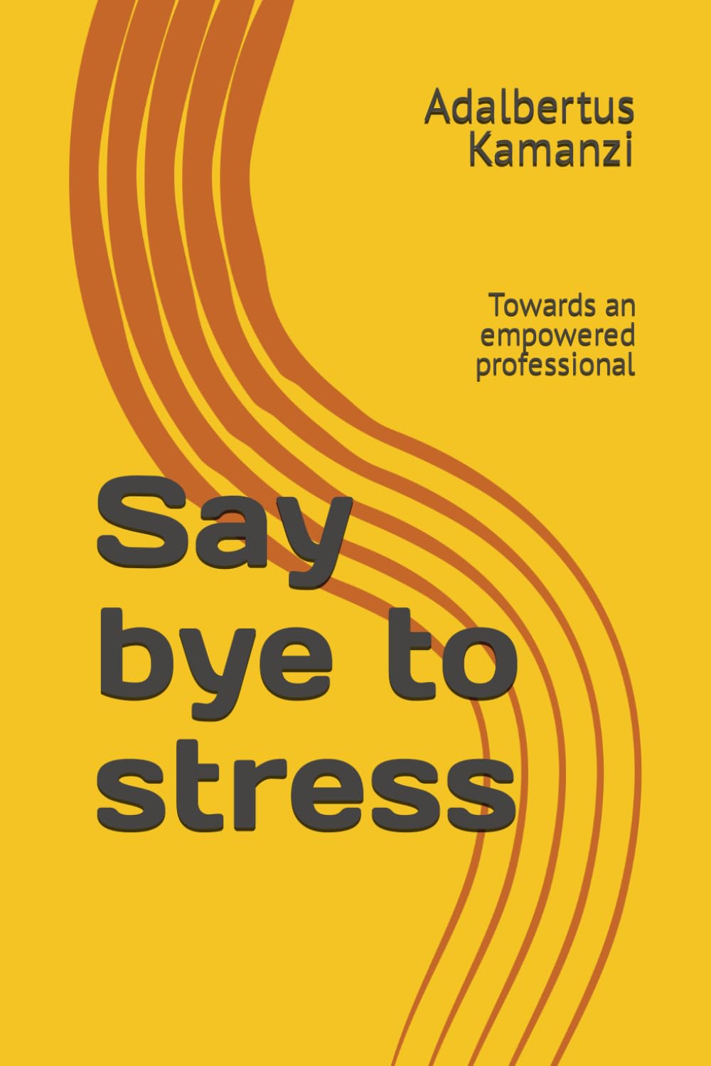 Say bye to stress: Towards an empowered professional: Kamanzi, Dr ...