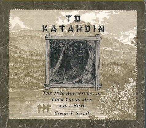 To Katahdin: The 1876 Adventures of Four Young Men and a Boat: Sewall ...