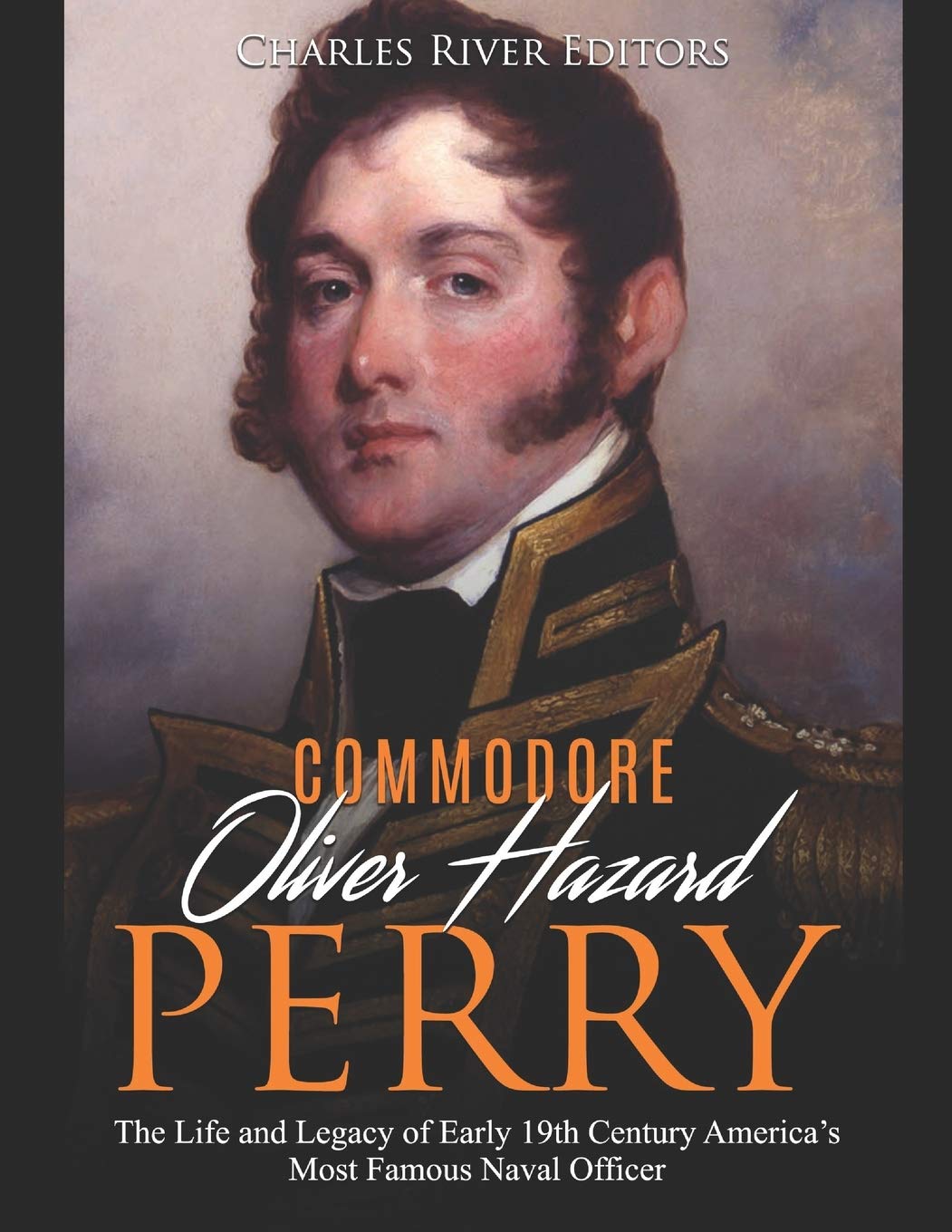 Buy Commodore Oliver Hazard Perry: The Life and Legacy of Early 19th ...