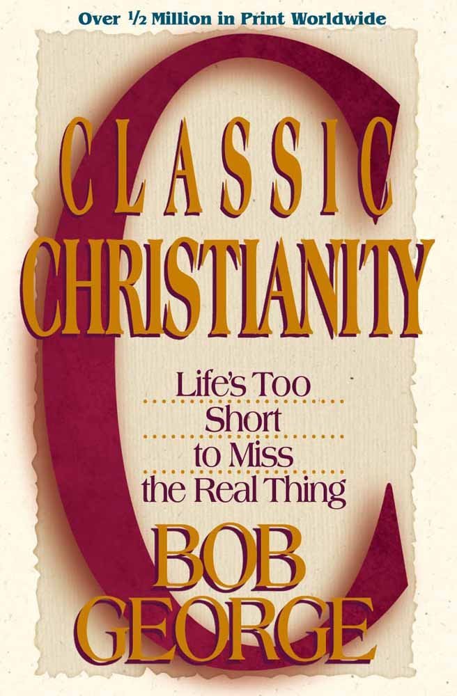 Classic Christianity: Life's Too Short to Miss the Real Thing: George ...