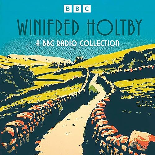 Winifred Holtby: A BBC Radio Collection: South Riding, Anderby Wold ...
