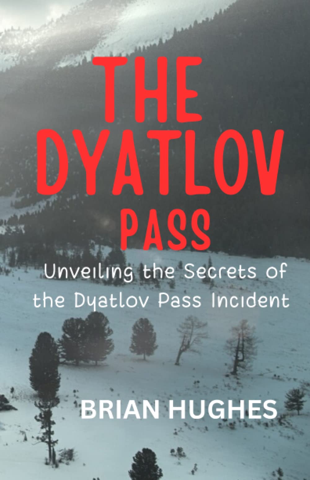 THE DYATLOV PASS: UNVEILING THE SECRETS OF THE DYALTOV PASS INCIDENT: HUGHES, BRIAN ...