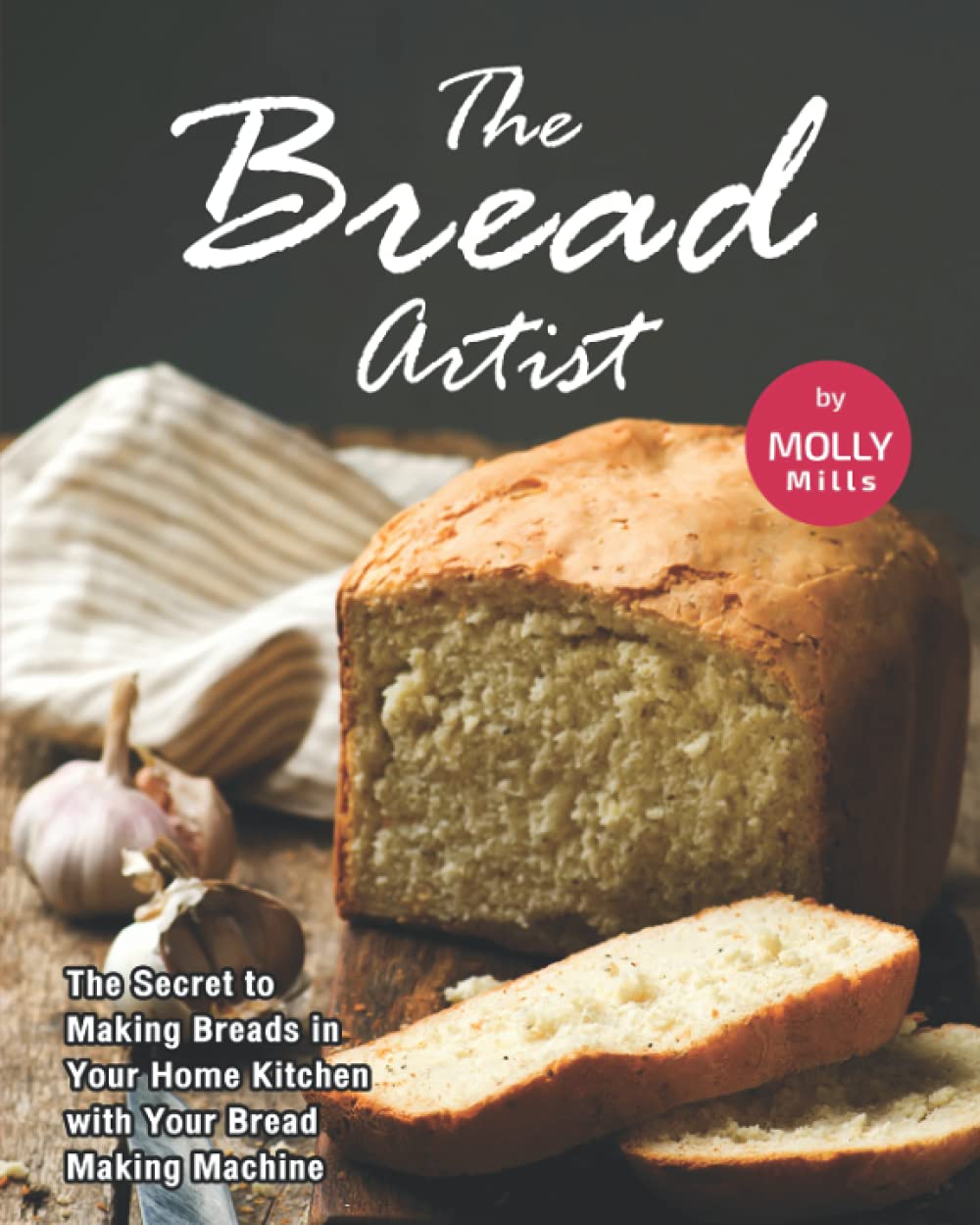 The Bread Artist: The Secret to Making Breads in Your Home Kitchen with ...