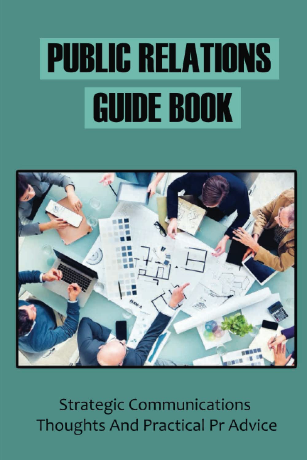 Public Relations Guide Book: Strategic Communications Thoughts And ...