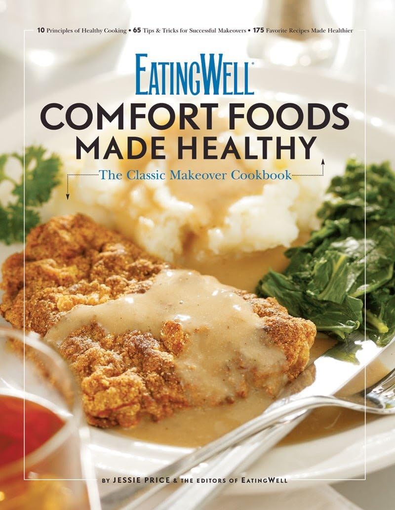 Comfort Foods Made Healthy: The Classic Makeover Cookbook (EatingWell ...