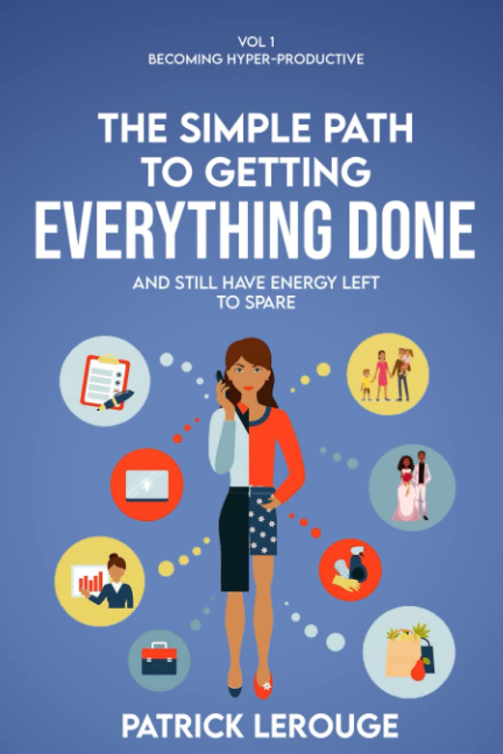 The Simple Path to Getting Everything Done: And Still Have Energy to ...