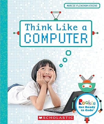Think Like a Computer (Rookie Get Ready to Code): Atkins, Marcie ...