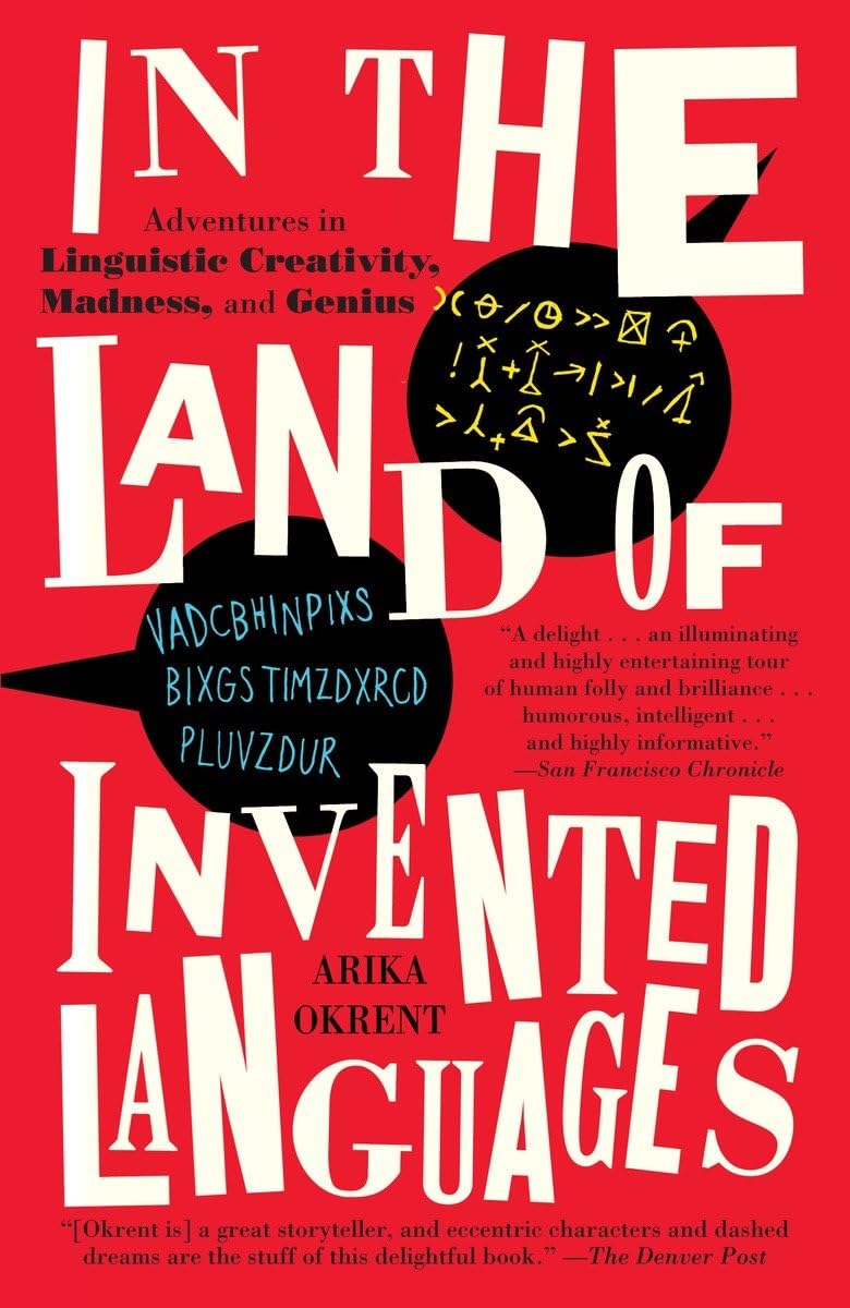 In the Land of Invented Languages: Adventures in Linguistic Creativity ...
