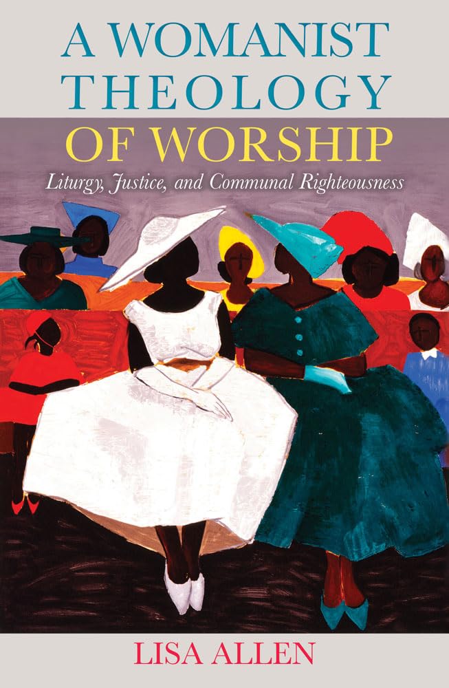 A Womanist Theology of Worship: Liturgy, Justice, and Communal ...