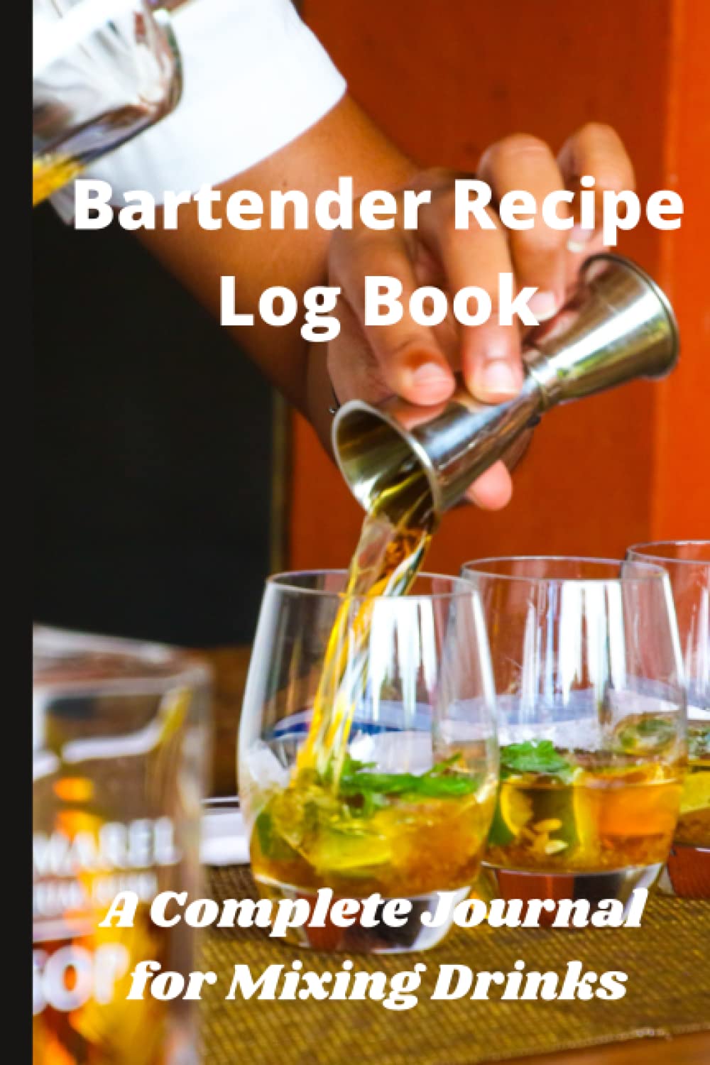 Bartender Recipe Log Book: A Complete Journal for Mixing Drinks: Press ...