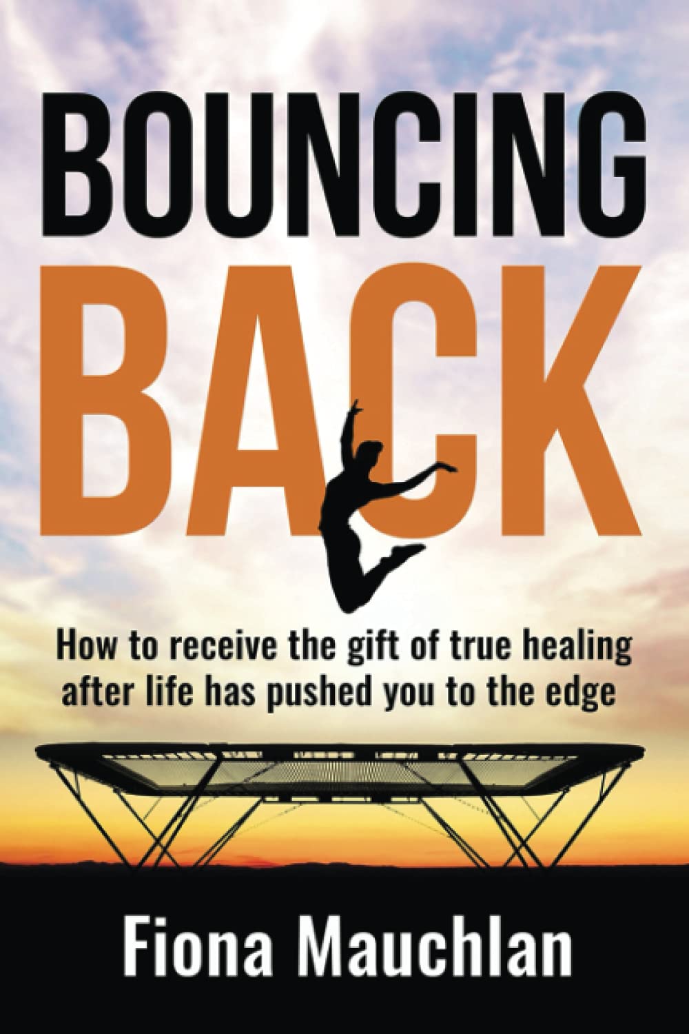 Bouncing Back: How to receive the gift of true healing after life has ...