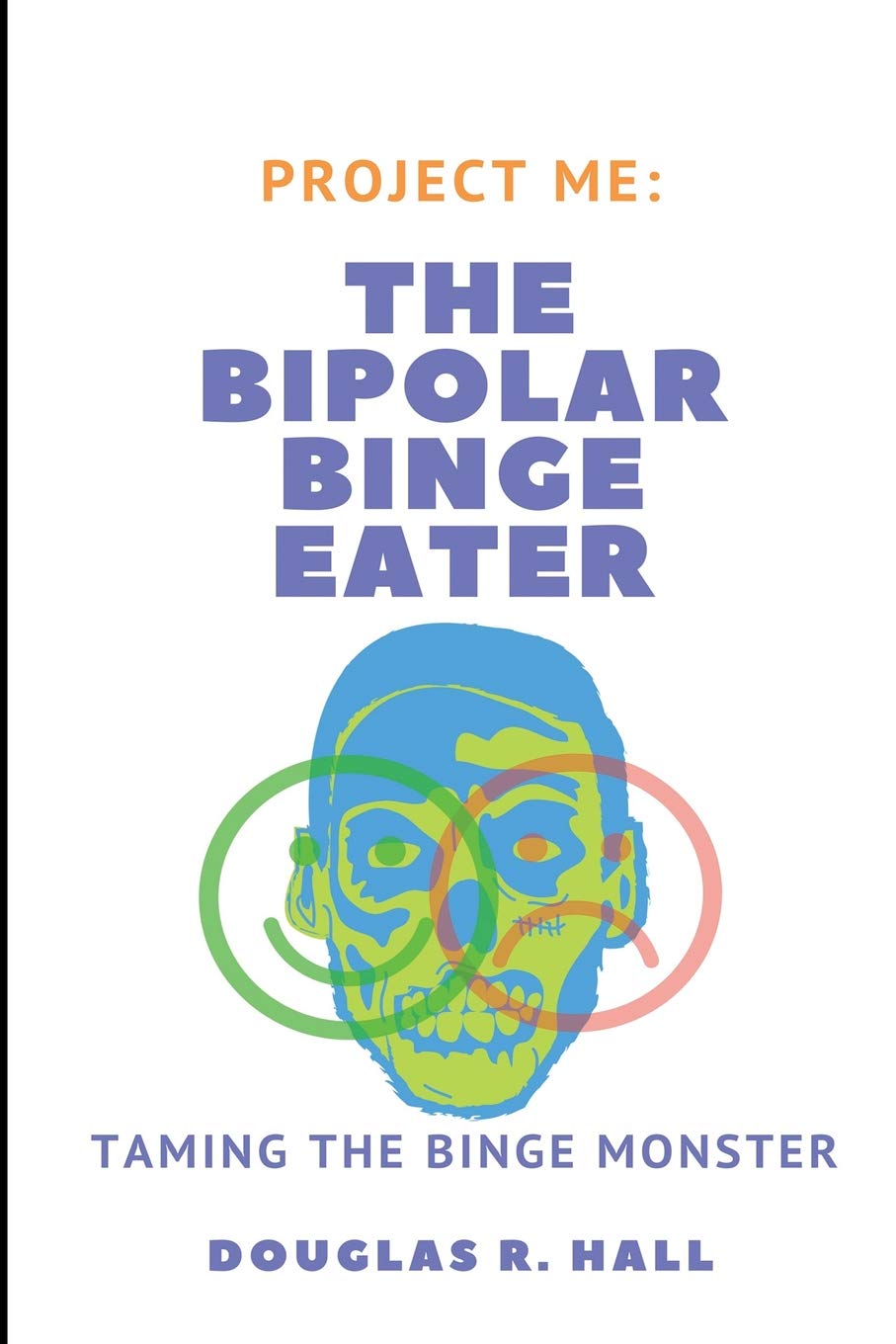 The Bipolar Binge Eater: Taming The Binge Monster (Project ME): Hall ...