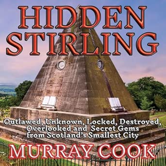 Hidden Stirling: Outlawed, Unknown, Locked, Destroyed, Overlooked and ...