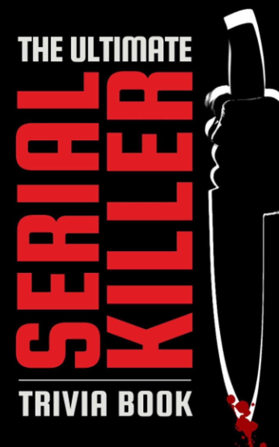 The Ultimate Serial Killer Trivia Book: Scary Stories, Frightening ...