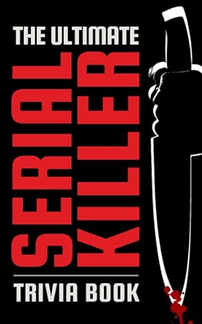 The Ultimate Serial Killer Trivia Book: Scary Stories, Frightening Facts, and Deadly Details ...