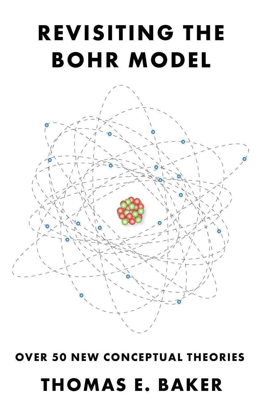 Revisiting the Bohr Model: Over 50 New Conceptual Theories: Baker ...