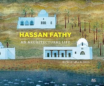 Hassan Fathy: An Architectural Life: el-Wakil, Leïla: 9789774167898 ...