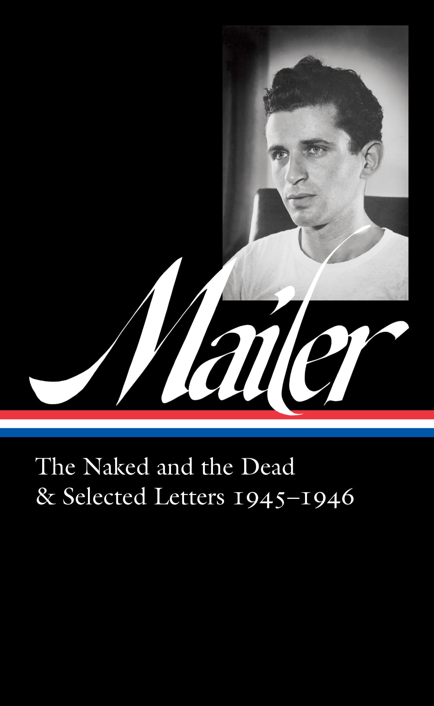 Norman Mailer: The Naked and the Dead & Selected Letters 1945-1946 (LOA ...