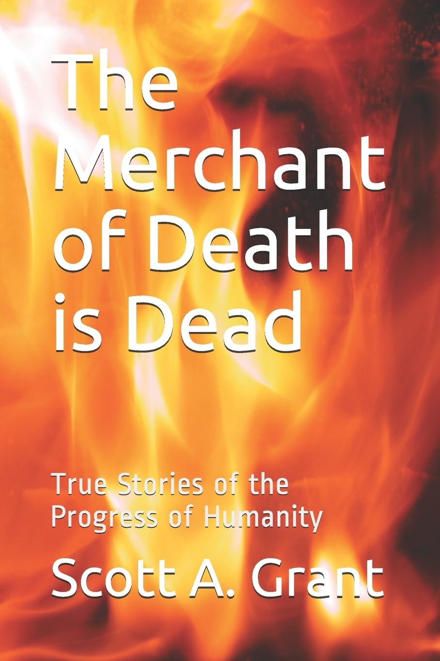 The Merchant of Death Is Dead: True Stories of the Progress of Humanity ...