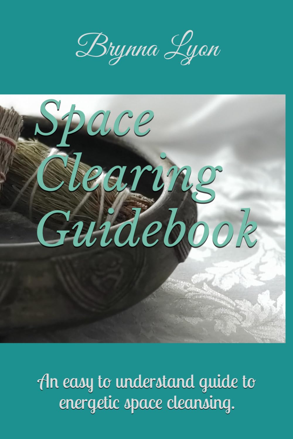 Space Clearing Guidebook: An easy to understand guide to energetic ...