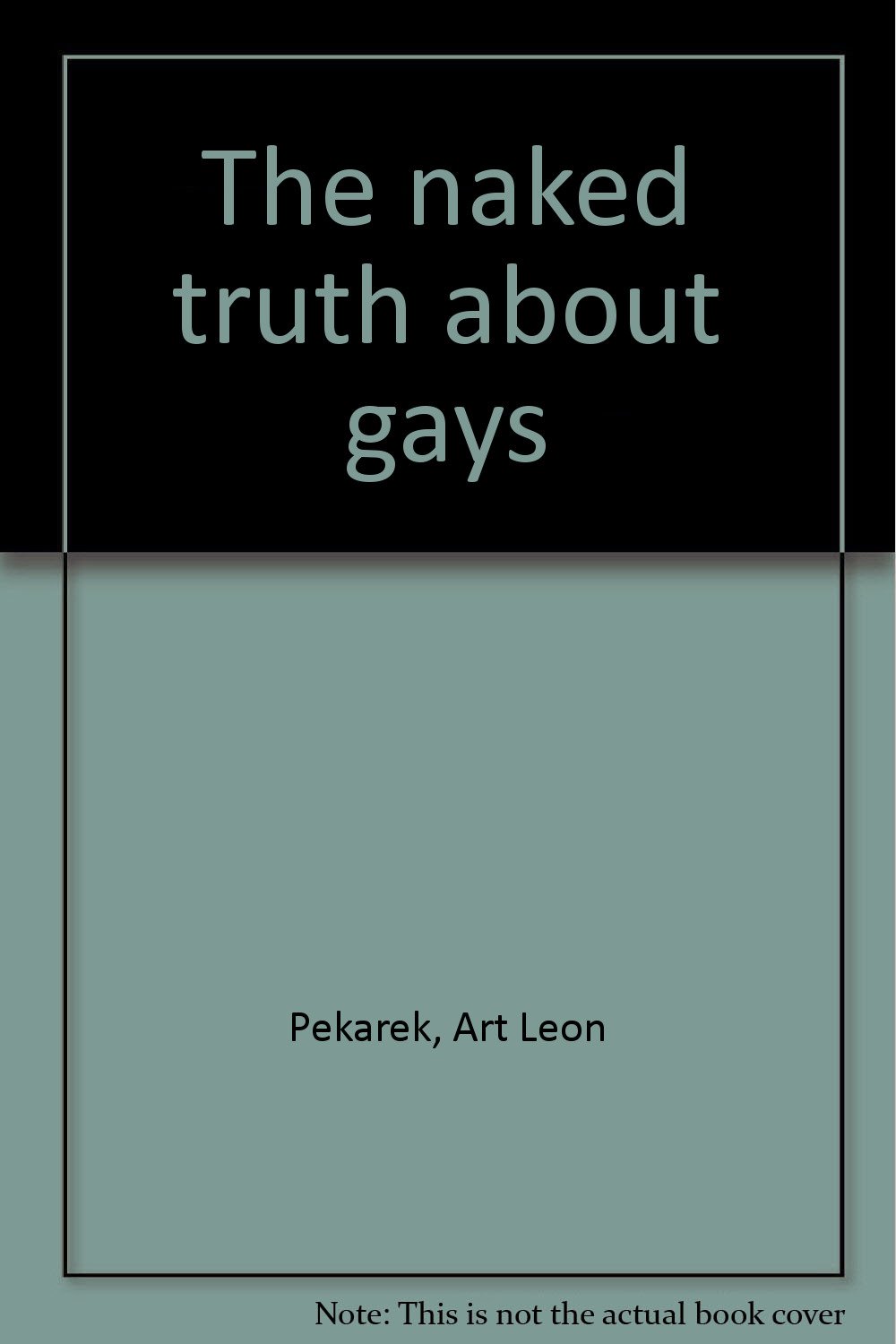 The naked truth about gays: Pekarek, Art Leon: 9780963948205: Amazon ...