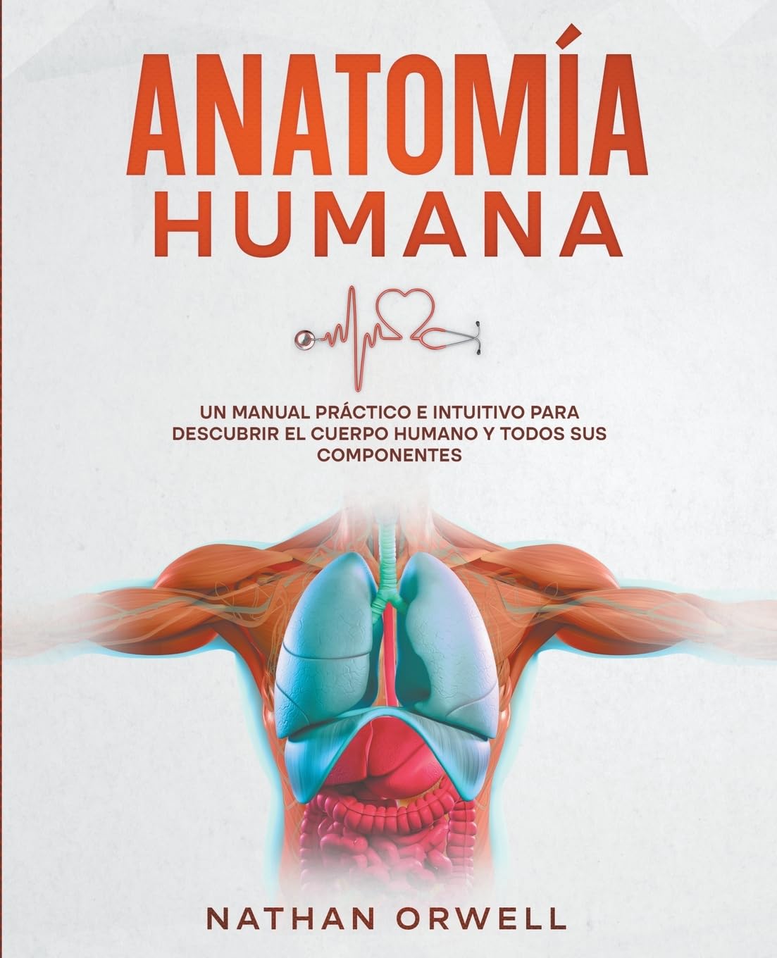 Anatomía Humana: Un Manual Práctico e Intuitivo para Descubrir el Cuerpo Humano y Todos Sus ...