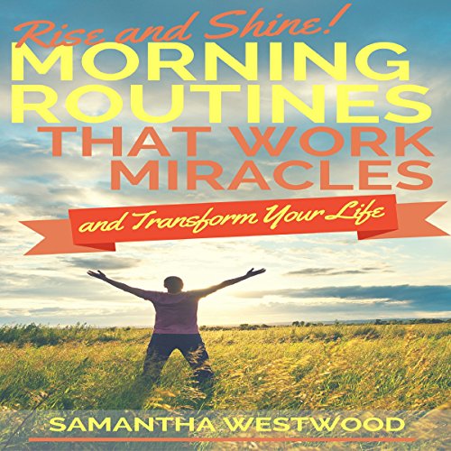 Rise and Shine!: Morning Routines That Work Miracles and Transform Your Life (Audio Download ...