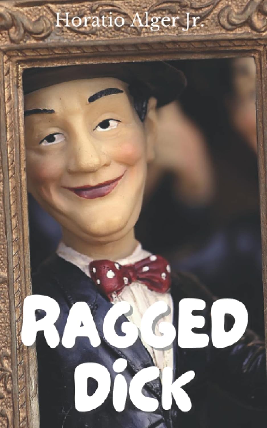 Ragged Dick: 1868 Classic American Rags-To-Riches Story (Annotated): Jr ...