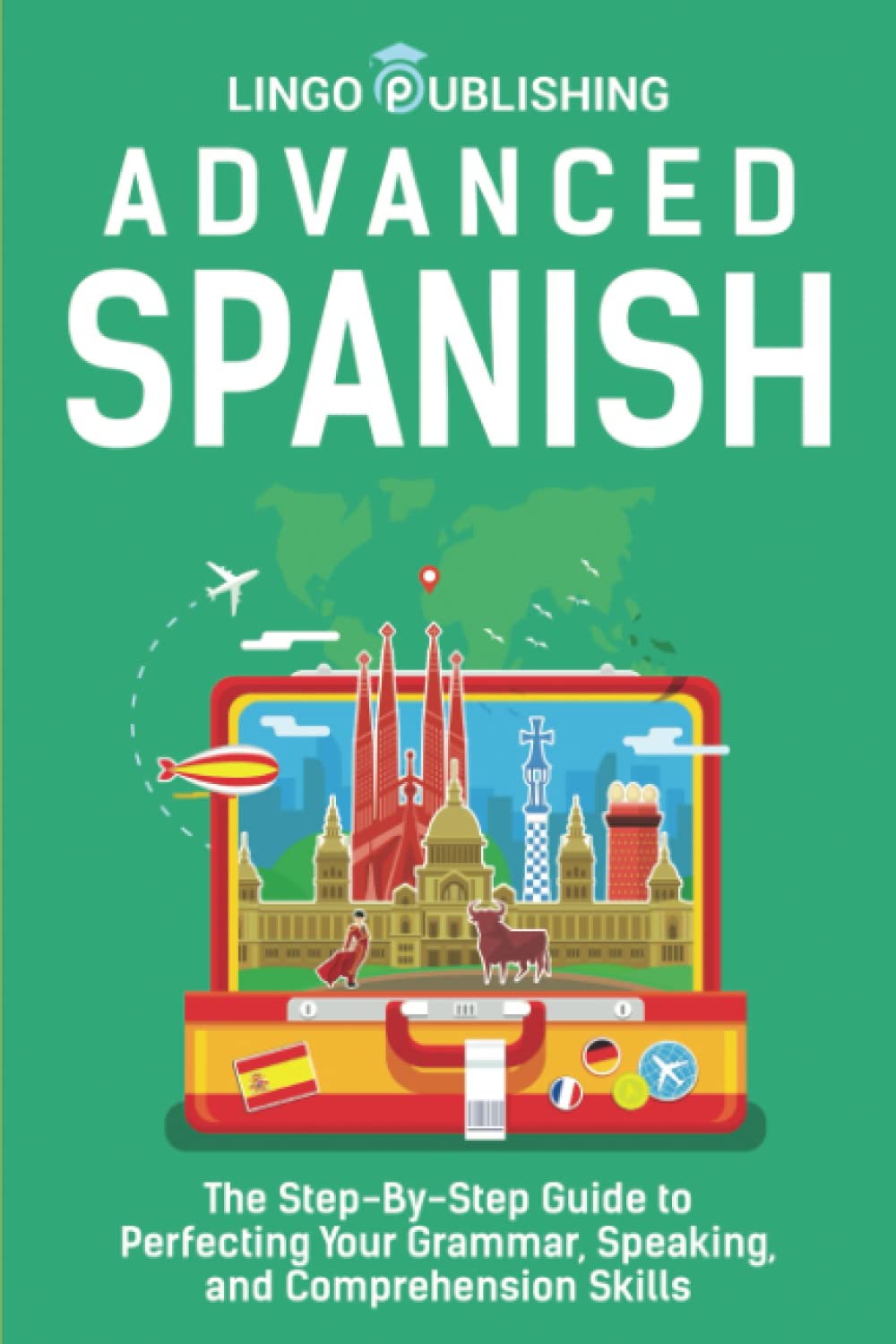 Advanced Spanish: The Step-By-Step Guide to Perfecting Your Grammar ...