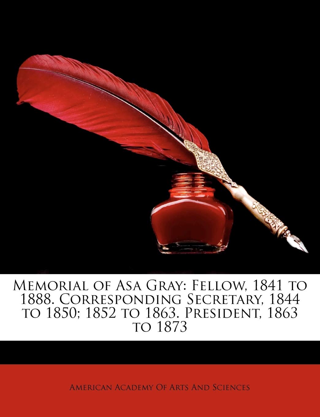 Memorial of Asa Gray: Fellow, 1841 to 1888. Corresponding Secretary ...
