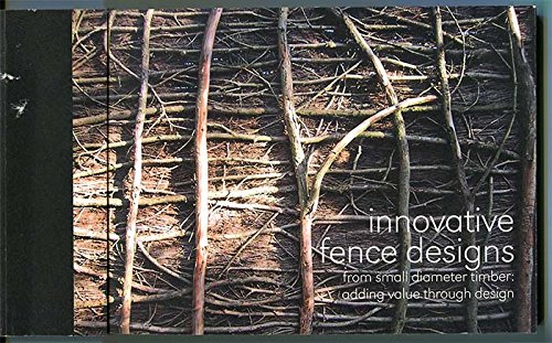 INNOVATIVE FENCE DESIGNS: From Small Diameter Timber: Adding Value ...